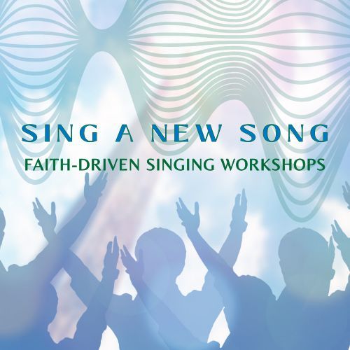 SING A NEW SONG - a new series of faith-driven singing workshops ...